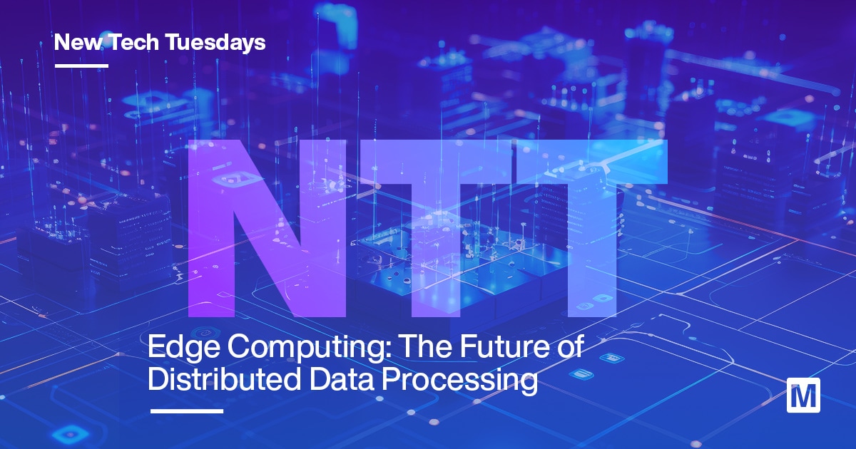 New Tech Tuesdays: Edge Computing: The Future of Distributed Data